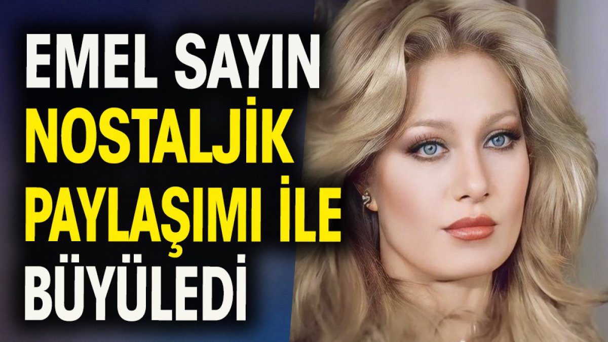 Emel Sayın nostaljik paylaşımı ile sevenlerini büyüledi