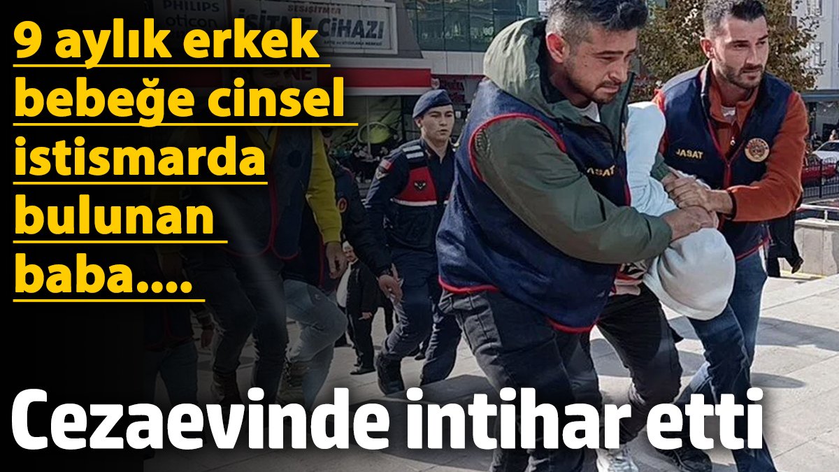 9 Aylık Erkek Bebeğe Cinsel Istismarda Bulunan Baba Intihar Etti