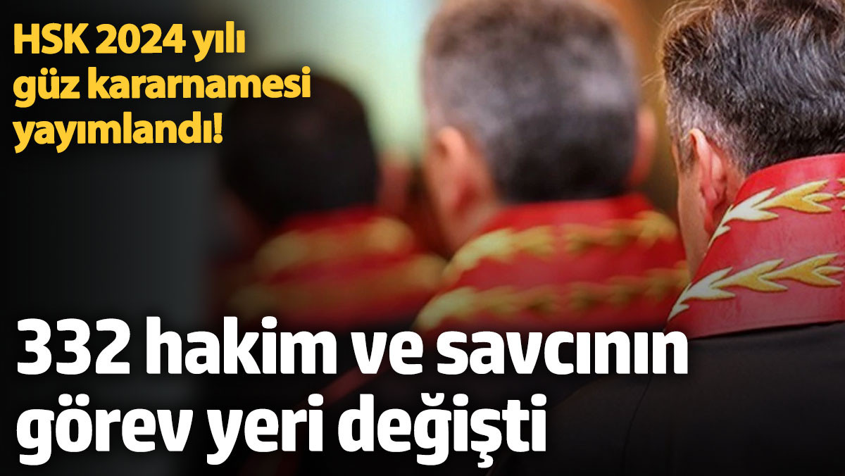 332 hakim ve savcının görev yeri değişti. HSK 2024 yılı güz kararnamesi yayımlandı
