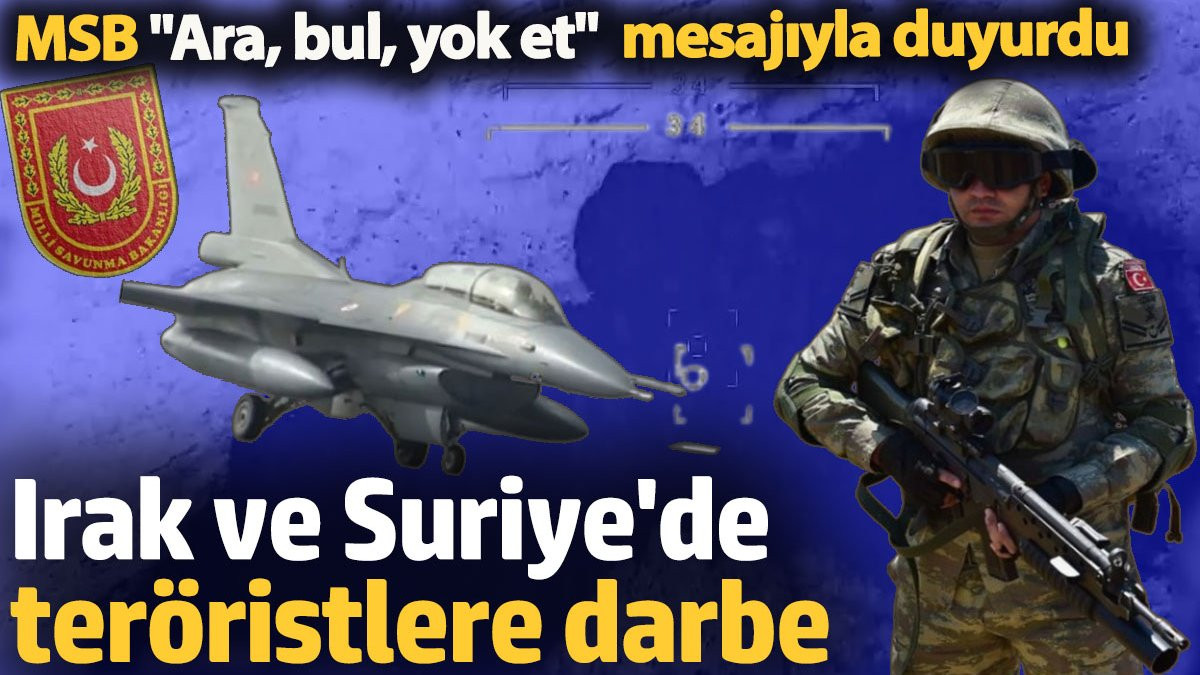 MSB 'Ara, bul, yok et' mesajıyla duyurdu: Irak ve Suriye'de 4 PKK/YPG'li etkisiz hale getirildi