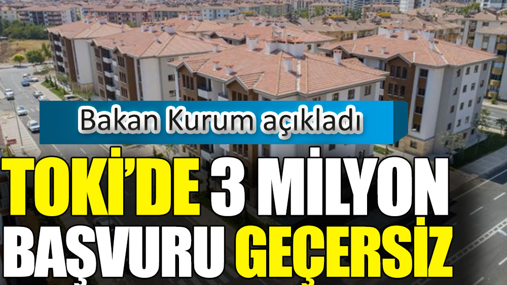 TOKİ’de 3 milyon başvuru geçersiz. Bakan Kurum açıkladı TOKİ’de 3 milyon başvuru geçersiz. Bakan Kurum açıkladı